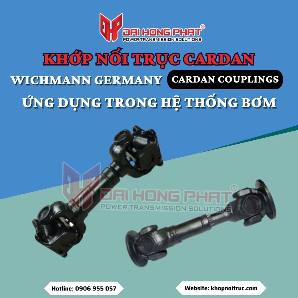 KHỚP NỐI TRỤC CARDAN WICHMANN (CARDAN COUPLINGS) ỨNG DỤNG TRONG HỆ THỐNG BƠM - Đại Hồng Phát